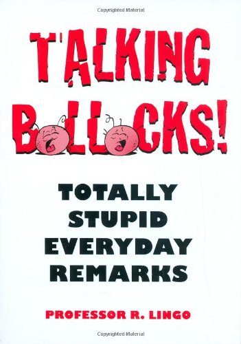 Talking Bollocks!: Totally Stupid Everyday Remarks : Lingo, R ...