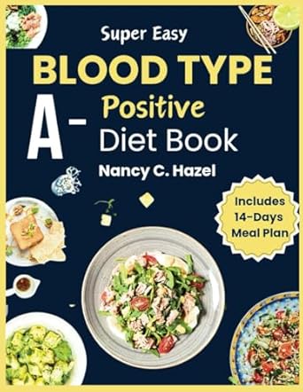 Super Easy Blood Type A-Positive Diet Book: 100 Tasty and Delectable ...