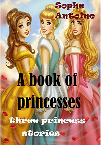 A Book of Princesses (Three Princess Stories) eBook : Antoine, Sophe ...