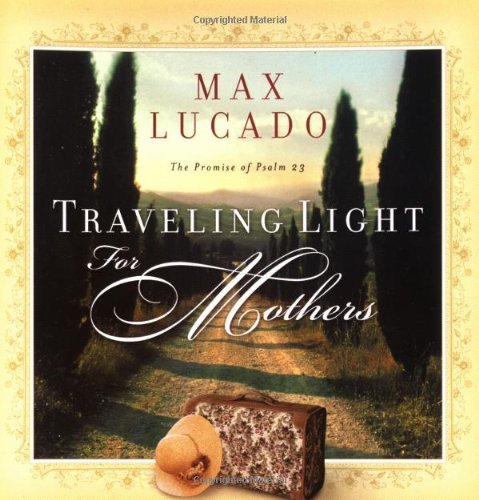 Traveling Light for Mothers: Lucado, Max: 9780849944017: Amazon.com: Books