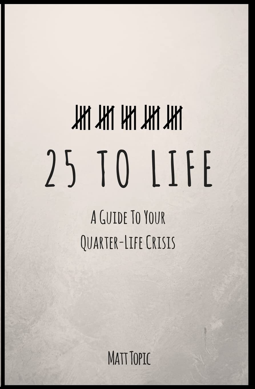 25 to Life: A Guide To Navigating Your Quarter Life Crisis: Topic, Matt ...