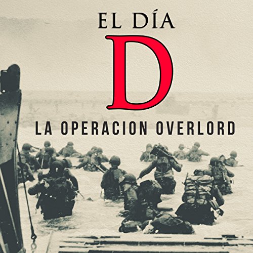 El Día D [D-Day]: La Operación Overlord [Operation Overlord] (Audio ...