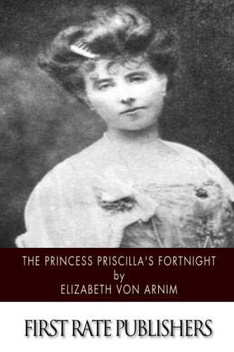The Princess Priscilla's Fortnight: von Arnim, Elizabeth: 9781517496289 ...
