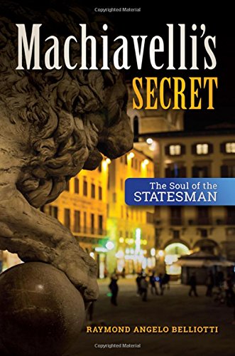 Machiavelli's Secret: The Soul of the Statesman: Belliotti, Raymond ...