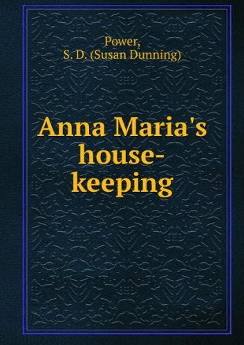 Anna Maria 's house-keeping byS. D. Power.: Power. S. D. (Susan Dunning ...