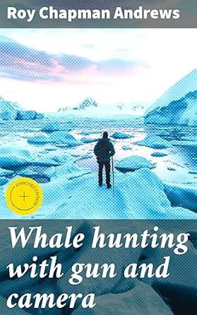 Whale hunting with gun and camera: Enriched edition. A naturalist's ...