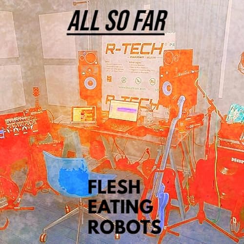 Play All So Far by FLESH EATING ROBOTS on Amazon Music