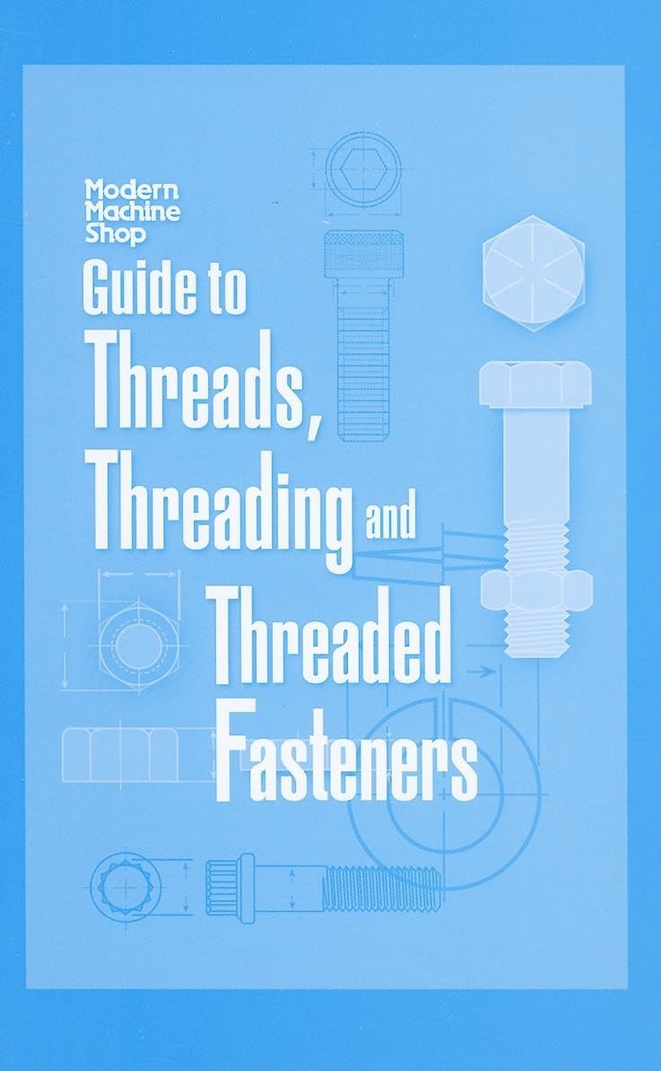 Guide to Threads, Threading and Threaded Fasteners: Modern Machine Shop ...