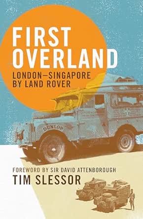 First Overland: London–Singapore by Land Rover eBook : Slessor, Tim ...