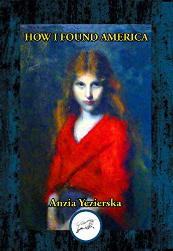 How I Found America eBook : Yezierska, Anzia: Amazon.co.uk: Kindle Store