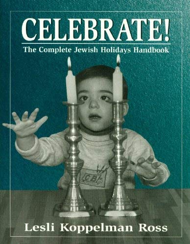 Celebrate!: The Complete Jewish Holidays Handbook: Ross, Lesli ...