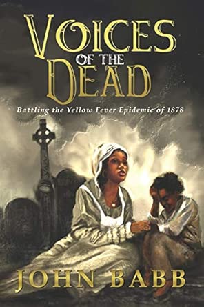 Voices of the Dead: Battling the Yellow Fever Epidemic of 1878: A Novel ...