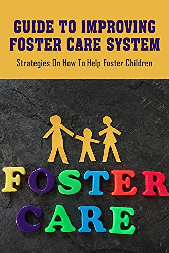 Guide To Improving Foster Care System: Strategies On How To Help Foster ...