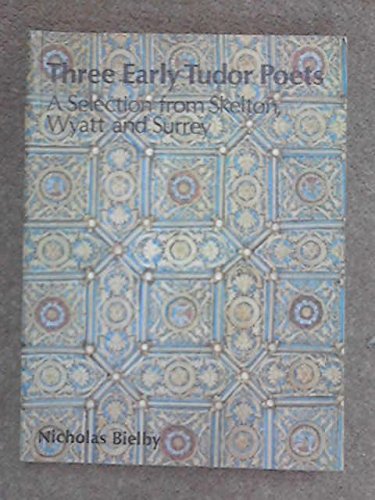 Three early Tudor poets: A selection from Skelton, Wyatt and Surrey ...