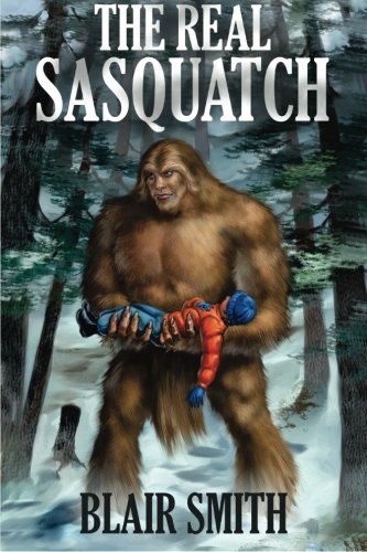 The Real Sasquatch: Smith, Blair: 9781494222734: Amazon.com: Books