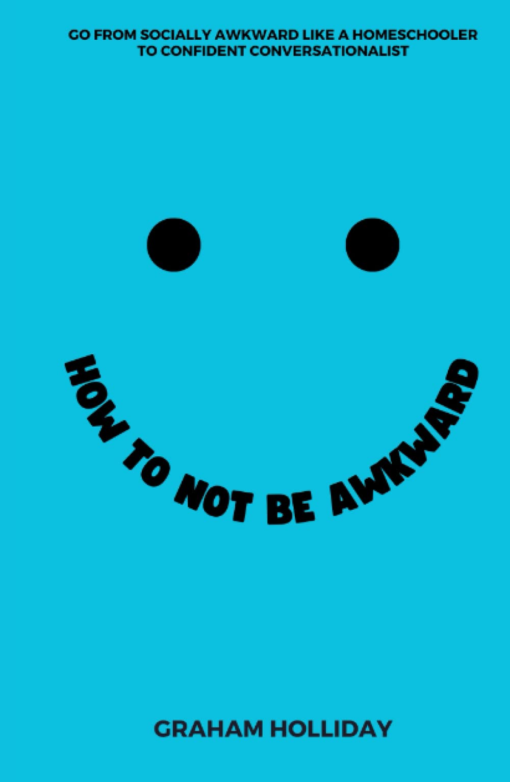 How To Not Be Awkward: Go From Socially Awkward Like a Homeschooler to ...
