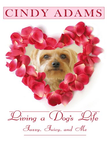 Living a Dog's Life: Jazzy, Juicy, and Me: Adams, Cindy Heller ...