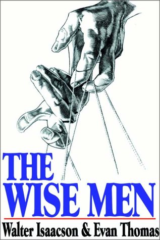 The Wise Men: Six Friends And The World They Made (Part I): Isaacson, W ...