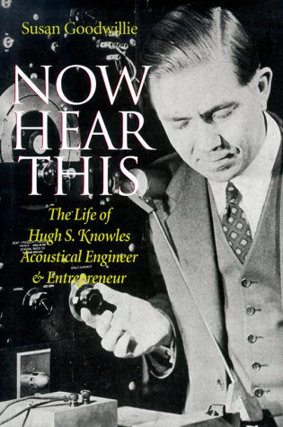 Now Hear This: The Life of Hugh S. Knowles, Acoustical Engineer and ...