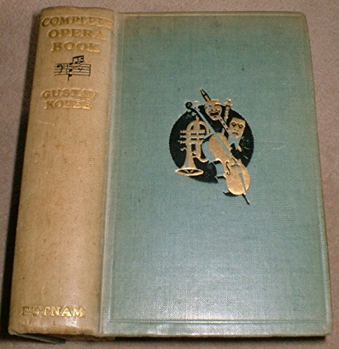 the Complete Opera Book; The Stories of the Operas, Together with 400 ...
