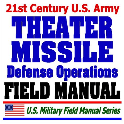 21st Century U.S. Army Theater Missile Defense Operations Field Manual ...