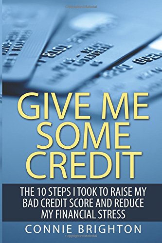 Give Me Some Credit: The 10 Steps I Took To Raise My Bad Credit Score ...