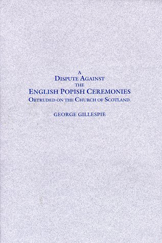 A dispute against the English popish ceremonies obtruded on the Church ...