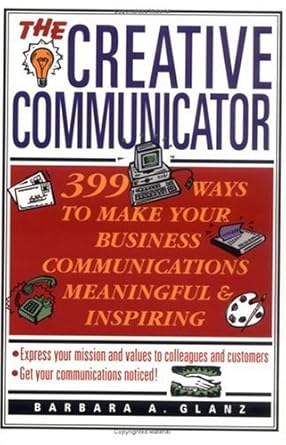 The Creative Communicator: 399 Ways to Make Your Business ...