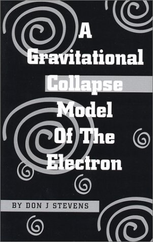 A Gravitational Collapse Model of the Electron: Stevens, Don J ...