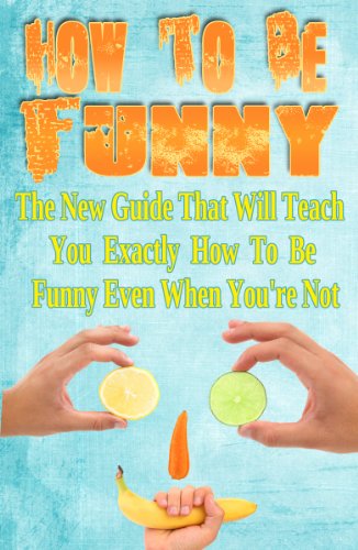 How To Be Funny: The New Guide That Will Teach You Exactly How to Be ...