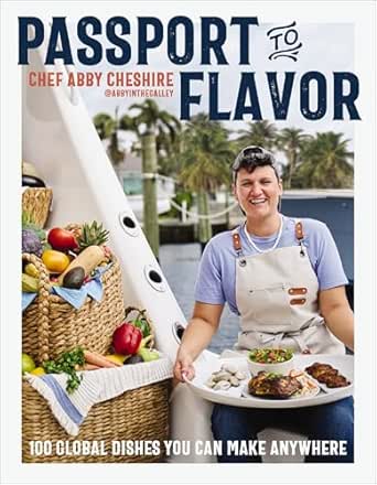 Passport to Flavor: 100 Global Dishes You Can Make Anywhere (An ...
