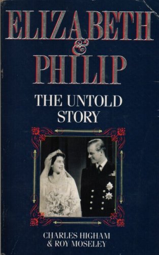 Elizabeth and Philip - the Untold Story: HIGHAM, CHARLES AND ROY ...