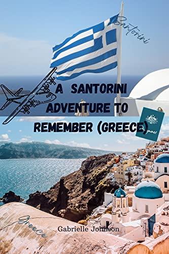 A SANTORINI ADVENTURE TO REMEMBER (GREECE): THE WONDERS OF SANTORINI. A ...