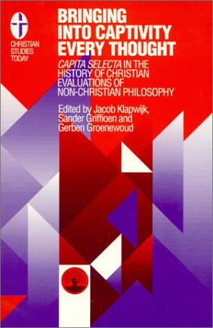 Bringing Into Captivity Every Thought: Klapwijk, Jacob, Griffioen ...