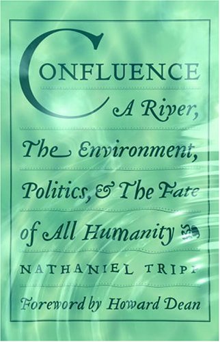 Confluence: A River, The Environment, Politics, and the Fate of All ...