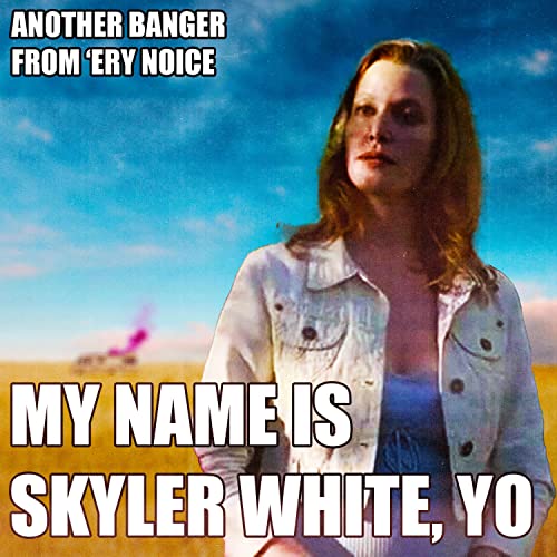 My Name Is Skyler White, Yo by 'Ery Noice on Amazon Music Unlimited