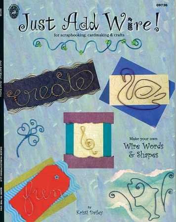 Just Add Wire for Scrapbooking,cardmaking & Crafts: Kristi Dailey ...