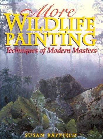More Wildlife Painting: Techniques of Modern Masters: Rayfield, Susan ...