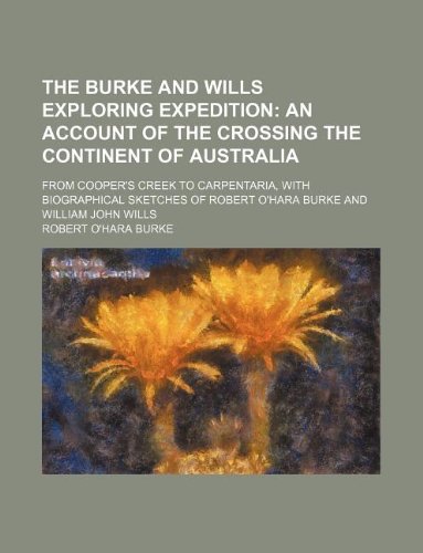 The Burke and Wills Exploring Expedition; An Account of the Crossing ...