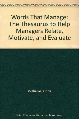 Words That Manage: The Thesaurus to Help Managers Relate, Motivate, and ...