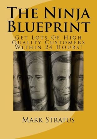 The Ninja Blueprint: Get Lots Of High Quality Customers Within 24 Hours ...
