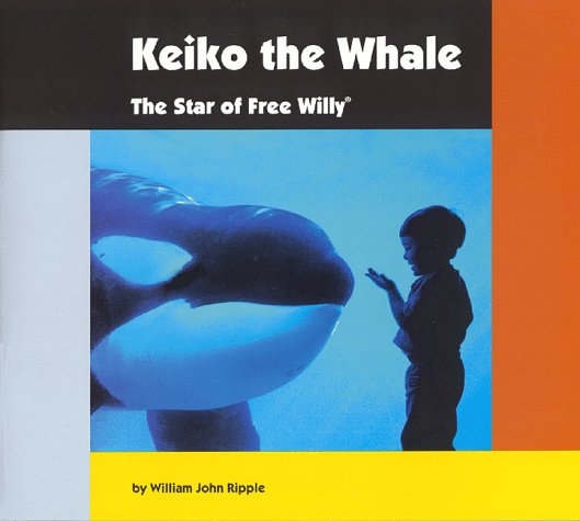 Keiko the Whale, The Star of Free Willy: Ripple, William, J., Wadman ...