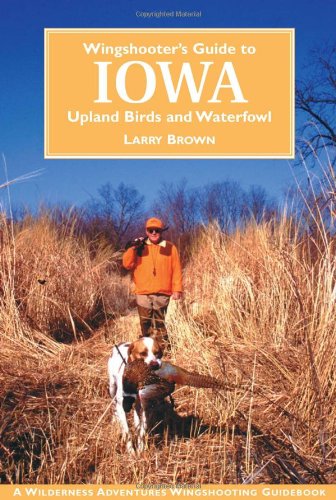 Wingshooter's Guide to Iowa: Upland Birds and Waterfowl (Wilderness ...