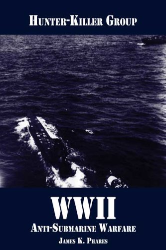 Hunter-Killer Group: WW II Anti-Submarine Warfare: James K. Phares ...