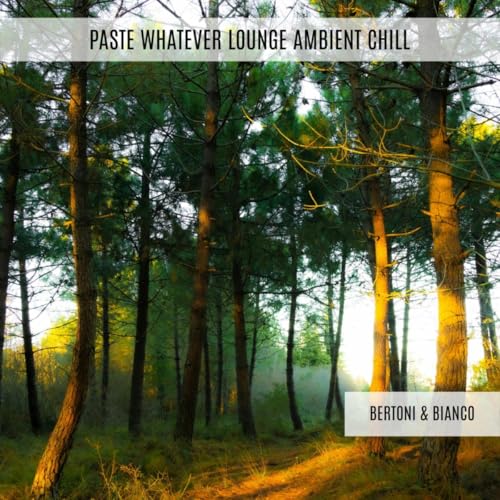 Play Paste Whatever Lounge Ambient Chill by Bertoni & Bianco on Amazon ...