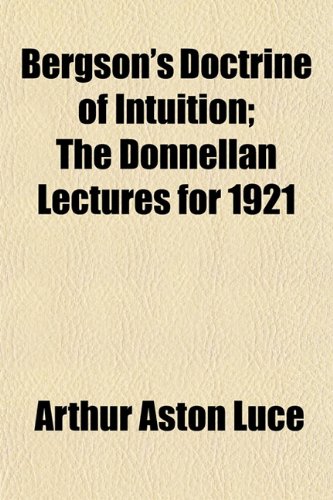 Bergson's Doctrine of Intuition; The Donnellan Lectures for 1921 ...