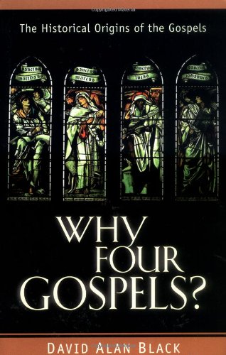 Why Four Gospels?: The Historical Origins of the Gospels: Black, David ...