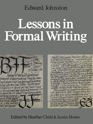 Lessons in Formal Writing: Edward Johnston, Heather Child, Justin Howes ...