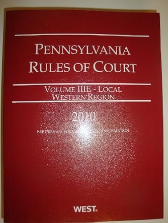 Pennsylvania Rules of Court - Local Western, 2010 ed. (Vol. IIIE ...