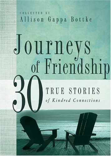 Journeys of Friendship: 30 True Stories of Kindred Connections: Bottke ...
